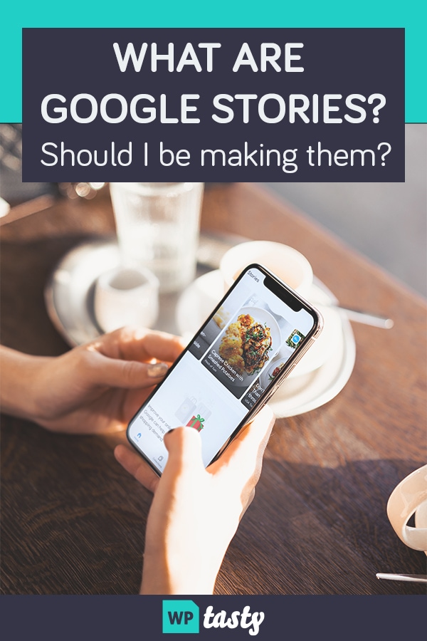 What are Google Stories? Should I be Making Them? - WP Tasty