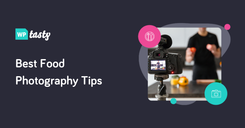 11 Useful Food Photography Tips (Get Your Recipes Good Side)