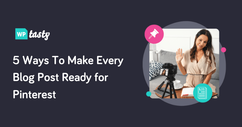 5 Ways To Make Every Blog Post Pinterest-Ready