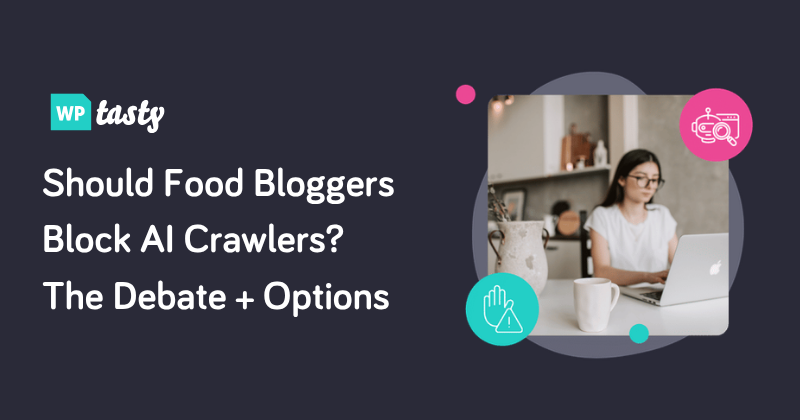 Should Food Bloggers Block AI Crawlers? The Debate + Options